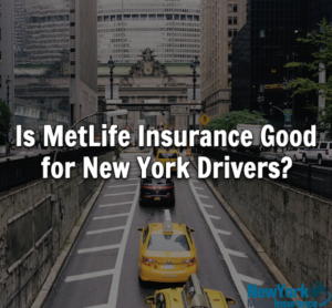Is MetLife Insurance Good for New York Drivers? - Our MetLife Review