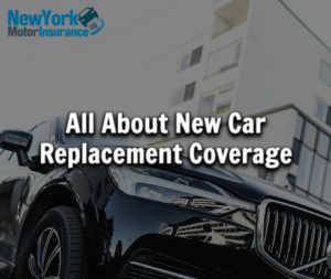 All About New Car Replacement Coverage - NY Motor Insurance